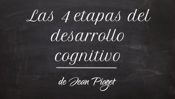 Las 4 etapas del desarrollo cognitivo de Jean Piaget | Genially