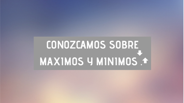 Presentación de Máximos y Mínimos. | Genially
